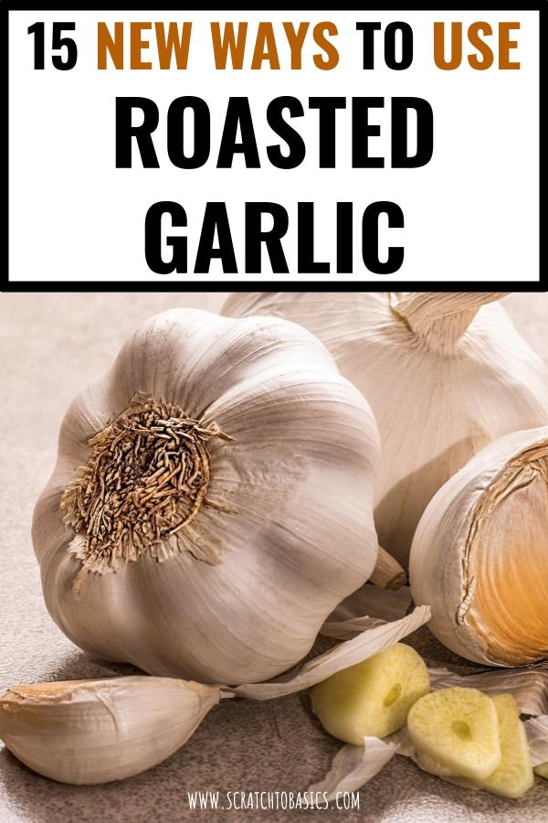 15 Uses for Oven Roasted Garlic - Scratch To Basics