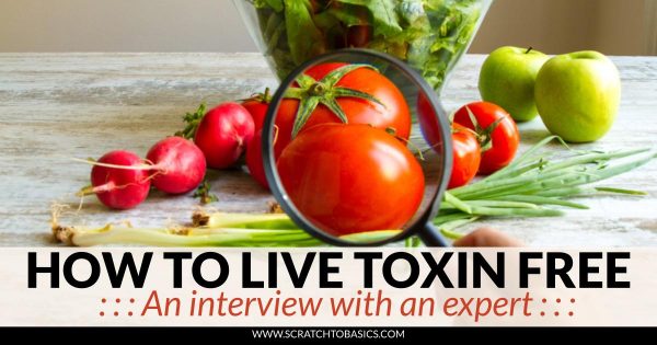 The Truth About Toxin Free Living: Interview With An Expert